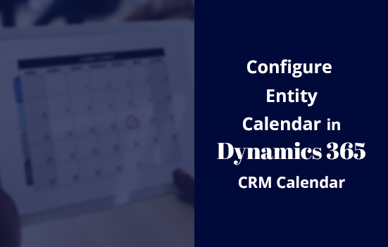 How To Configure The Entity Calendar In Dynamics 365 Crm Custom Calendar Plugin Appjetty Blog