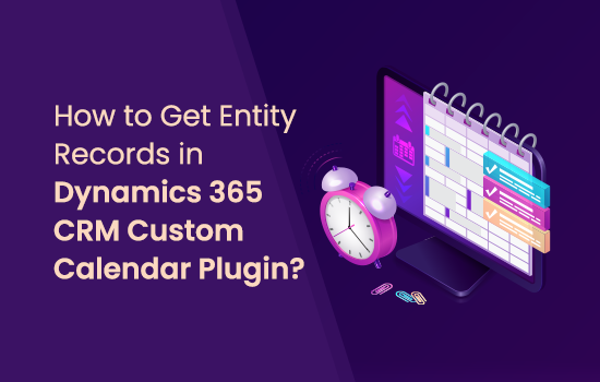 How to Get Entity Records in Dynamics 365 CRM Custom Calendar ...