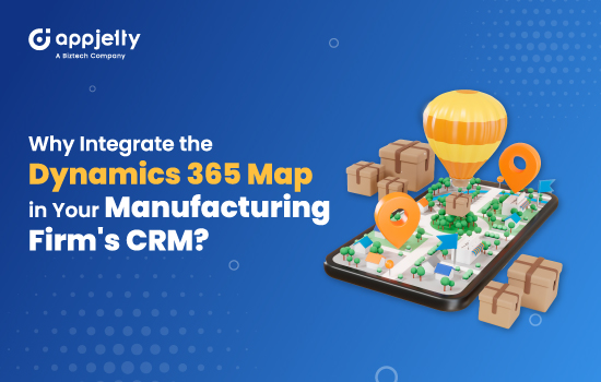 Why Integrate the Dynamics 365 Map in Your Manufacturing Firm's CRM?