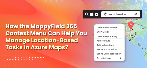 How the MappyField 365 Context Menu Can Help You Manage Location-Based ...
